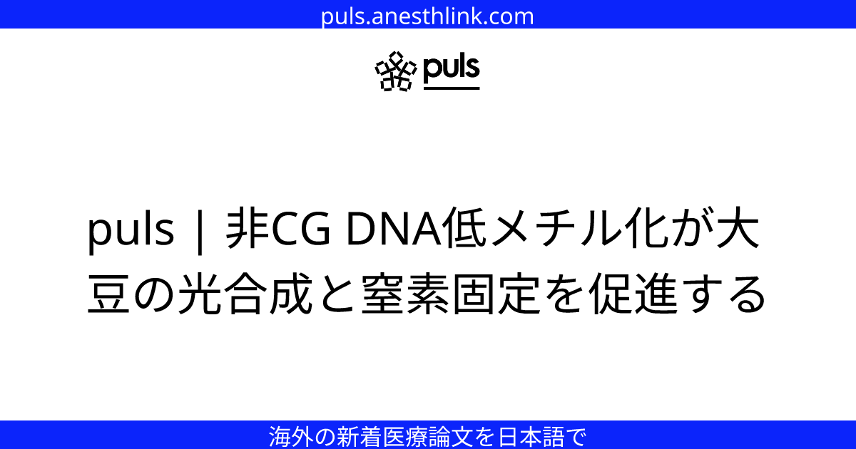 puls | 非CG DNA低メチル化が大豆の光合成と窒素固定を促進する